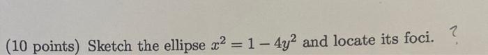 Solved (10 points) Sketch the ellipse x2=1−4y2 and locate | Chegg.com