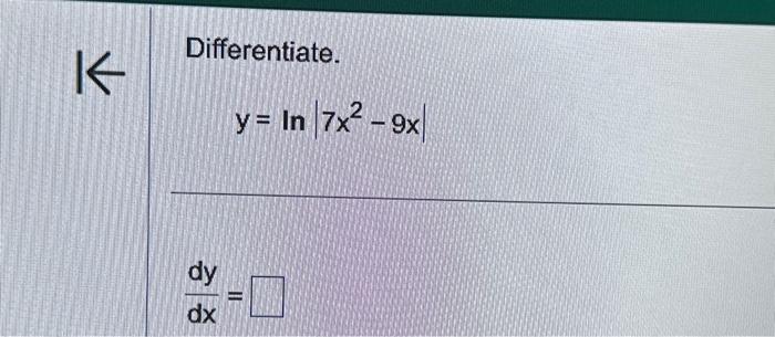 Solved Differentiate. y=ln∣∣7x2−9x∣∣ dxdy= | Chegg.com