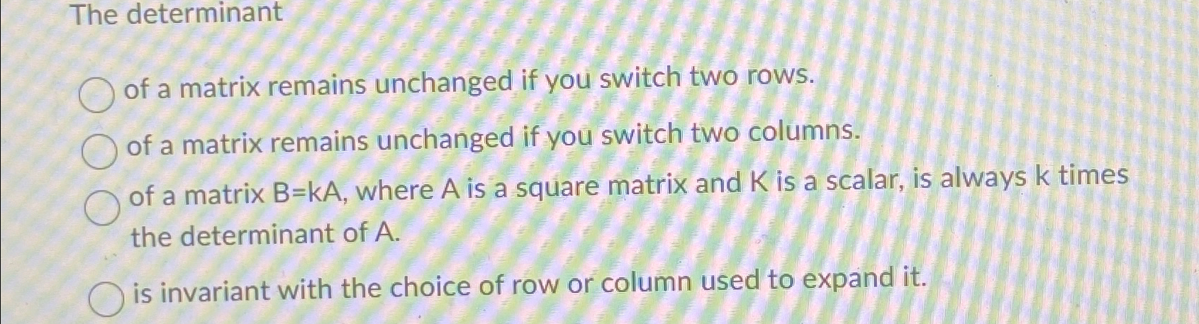 Solved The determinantof a matrix remains unchanged if you | Chegg.com