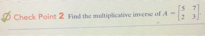Solved Ø Check Point 2 Find the multiplicative inverse of A | Chegg.com