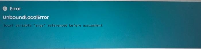 Solved UnboundLocalError Locat variable "args' referenced | Chegg.com