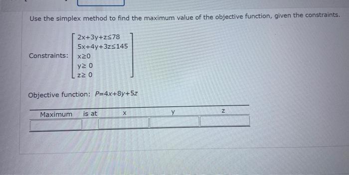 Solved Use the simplex method to find the maximum value of | Chegg.com