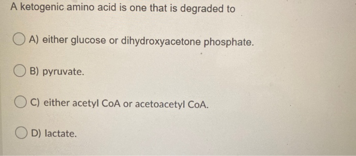 Solved A ketogenic amino acid is one that is degraded to O | Chegg.com