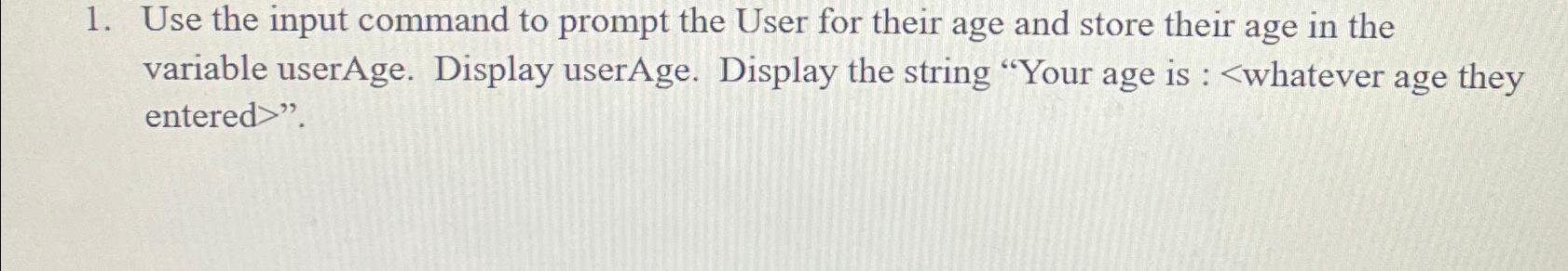 Solved Use the input command to prompt the User for their | Chegg.com