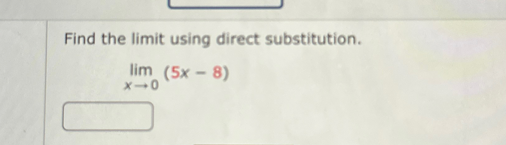 Solved Find the limit using direct substitution.limx→0(5x-8) | Chegg.com