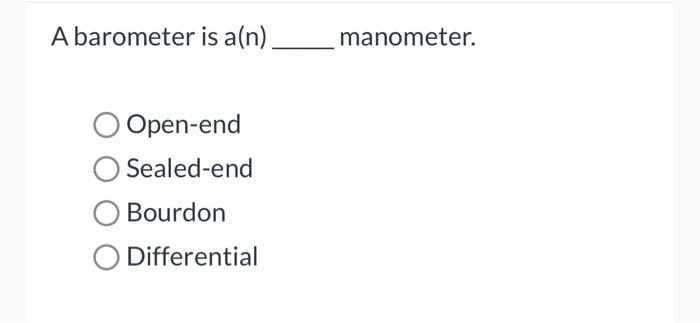 Solved A barometer is a(n) manometer. Open-end Sealed-end O | Chegg.com