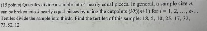 Solved (15 points) Quartiles divide a sample into 4 nearly | Chegg.com