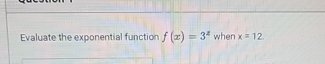 Solved Evaluate the exponential function f(x)=3x ﻿when x=12. | Chegg.com