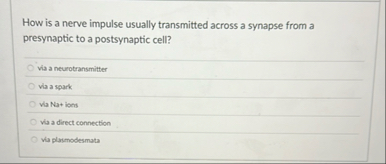 Solved How is a nerve impulse usually transmitted across a | Chegg.com