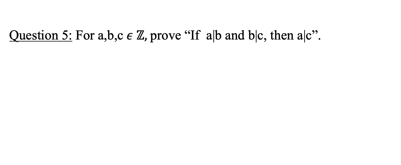 Solved Question 5: For a,b,cinZ, prove "If a|b ﻿and b|c, | Chegg.com