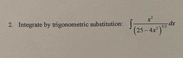 Solved 2 2. Integrate by trigonometric substitution: -dx (25 | Chegg.com