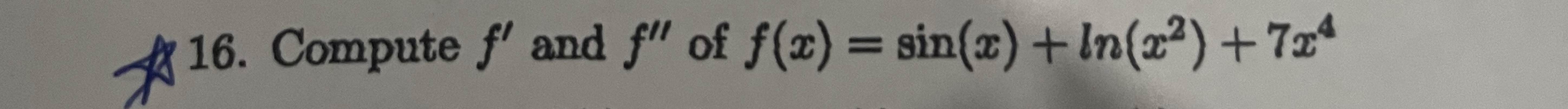 Solved Compute f' ﻿and f'' ﻿of f(x)=sin(x)+ln(x2)+7x4 | Chegg.com