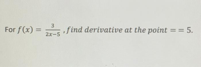 Solved For f(x) = 3 2x-5 ,find derivative at the point = = | Chegg.com