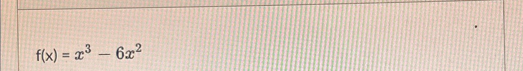 Solved f(x)=x3-6x2 ﻿What is the local maximum? | Chegg.com