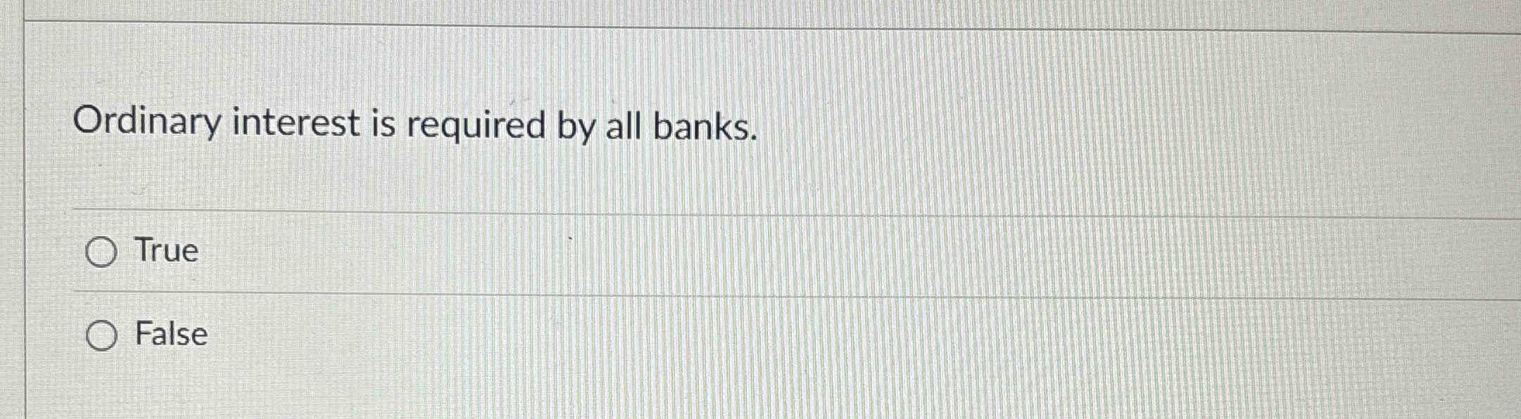 Solved Ordinary interest is required by all banks.TrueFalse | Chegg.com