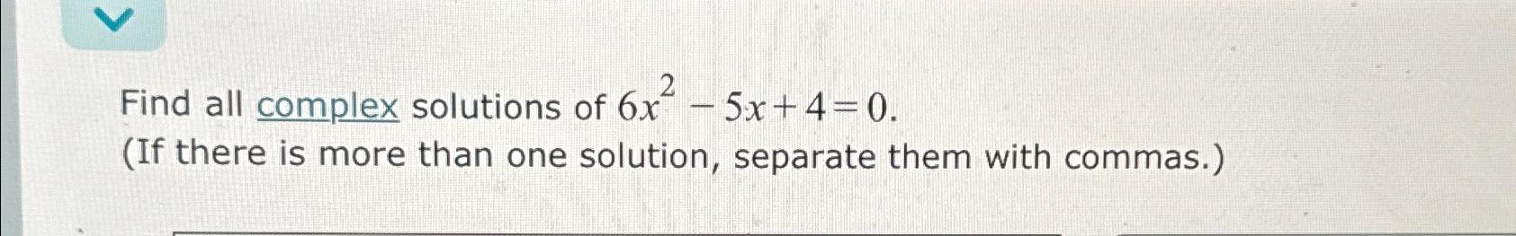 Solved Find all complex solutions of 6x2-5x+4=0.(If there is | Chegg.com