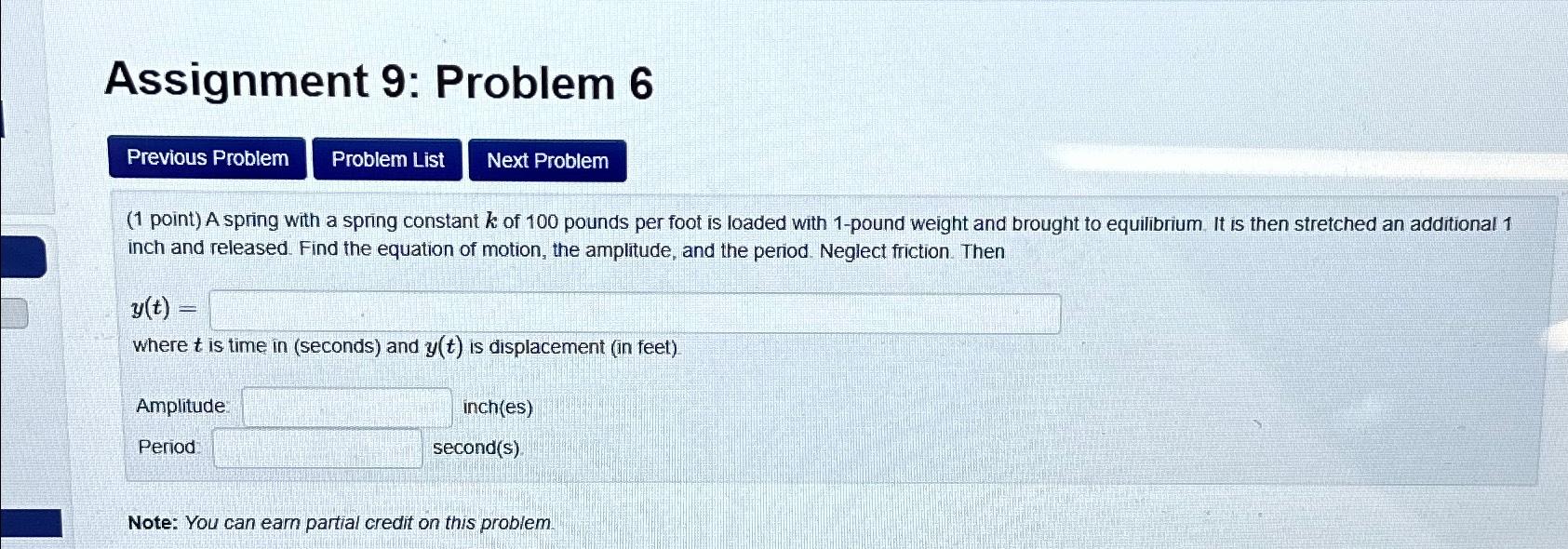 Assignment 9: Problem 6(1 point)A spring with a | Chegg.com Assignment 9: Problem 6(1 point)A spring with a | Chegg.com