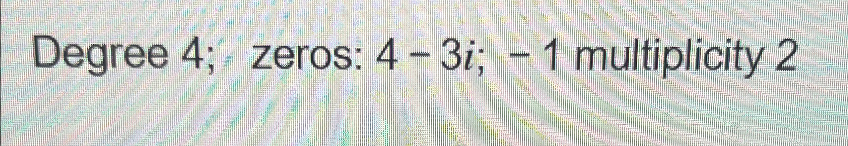 Solved Degree 4; zeros: 4-3i; -1 ﻿multiplicity 2 | Chegg.com