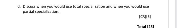 Solved d. Discuss when you would use total specialization | Chegg.com