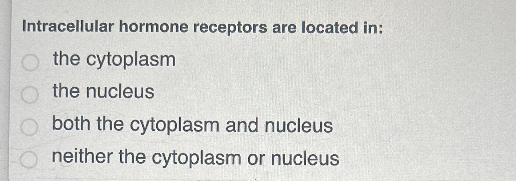 Solved Intracellular hormone receptors are located in:the | Chegg.com