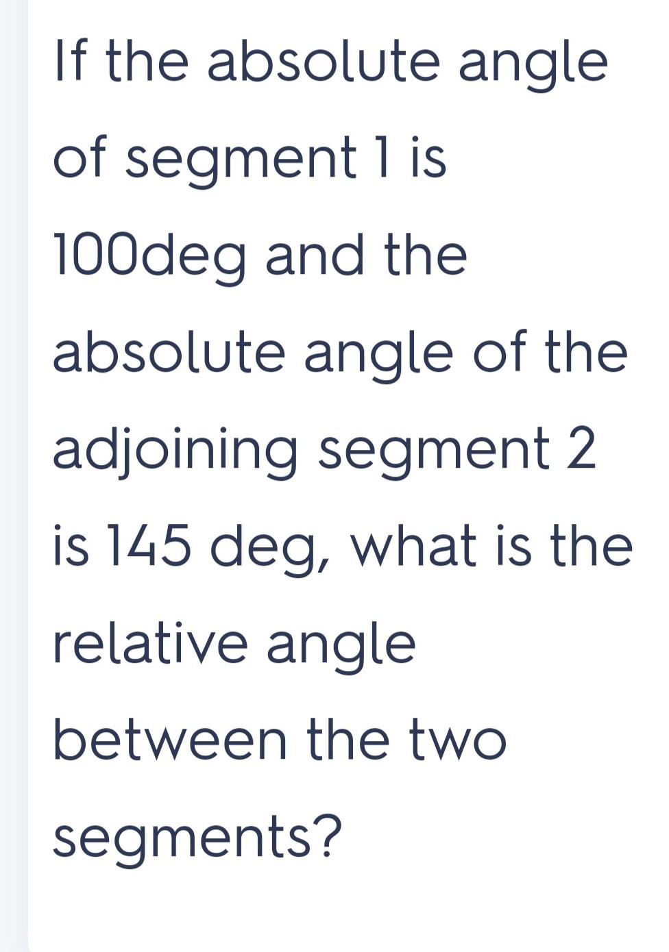 Solved If the absolute angle of segment 1 is 100deg and the | Chegg.com