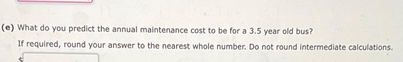 Solved (e) ﻿What do you predict the annual maintenance cost | Chegg.com