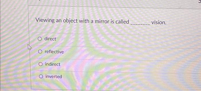 Solved Viewing an object with a mirror is called ___vision. | Chegg.com