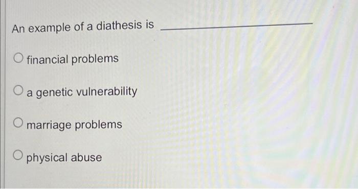 Solved An example of a diathesis is financial problems O | Chegg.com