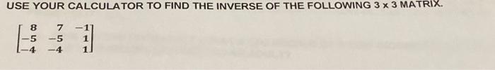 Solved USE YOUR CALCULATOR TO FIND THE INVERSE OF THE | Chegg.com