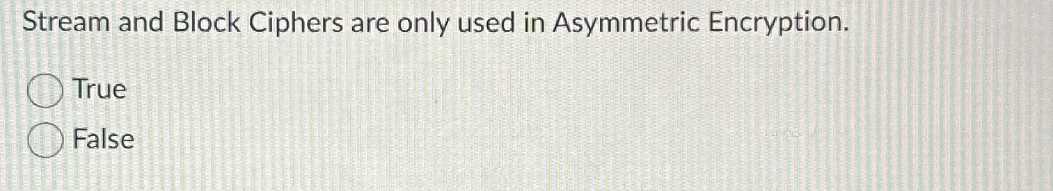 Solved Stream and Block Ciphers are only used in Asymmetric | Chegg.com