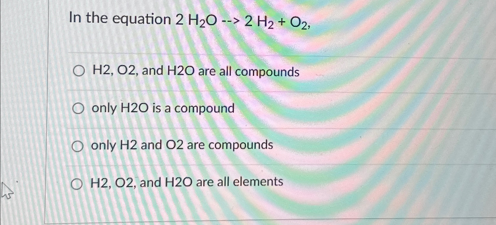 Solved In the equation 2H2O-→2H2+O2,H2,O2, ﻿and H2O ﻿are all | Chegg.com