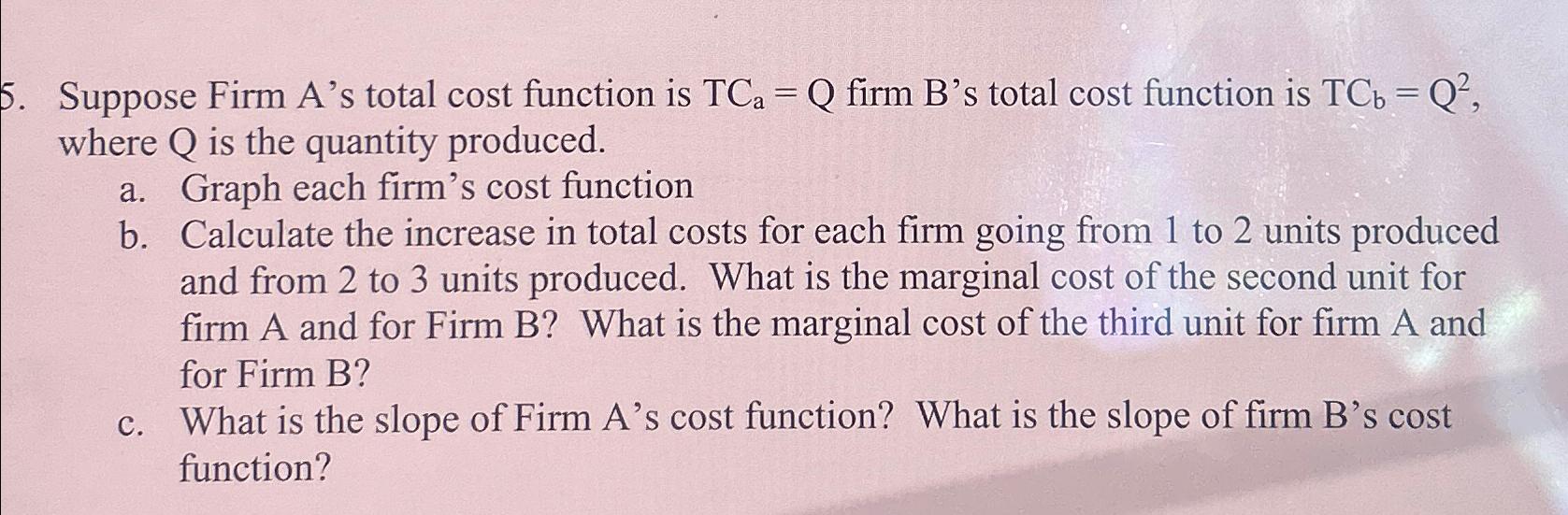 Solved Suppose Firm A's total cost function is TCa=Q ﻿firm | Chegg.com