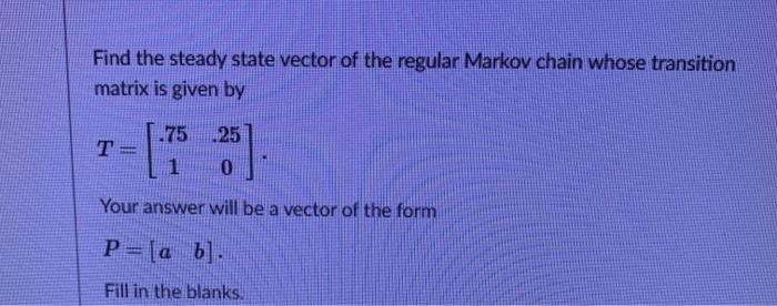 Solved Find the steady state vector of the regular Markov | Chegg.com