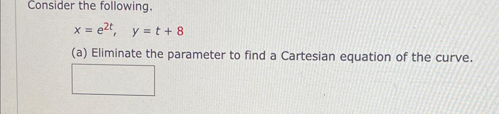 Solved Consider the following.x=e2t,y=t+8(a) ﻿Eliminate the | Chegg.com