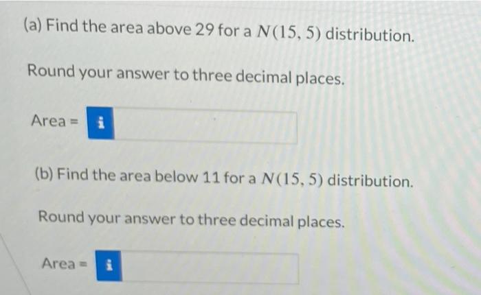Solved (a) Find the area above 29 for a N(15,5) | Chegg.com