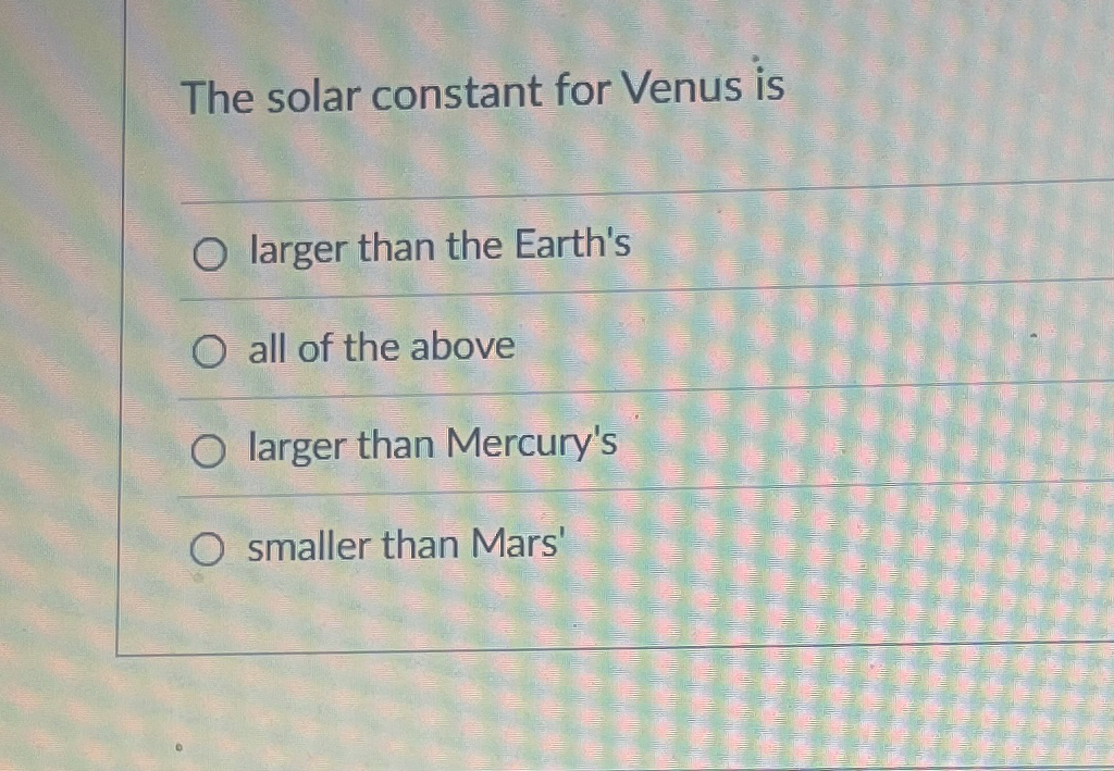 Solved The solar constant for Venus islarger than the | Chegg.com