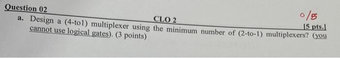 Solved Question 02 CLO2 0/5 a. Design a (4-to1) multiplexer | Chegg.com