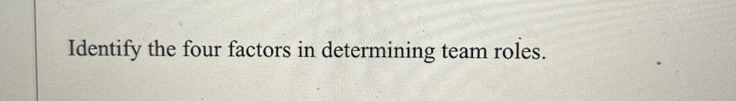 Solved Identify the four factors in determining team roles. | Chegg.com