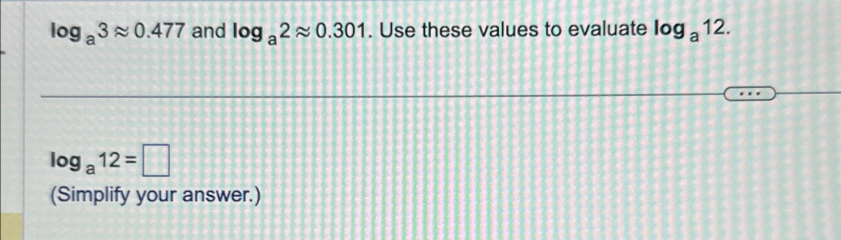 Solved loga3~~0.477 ﻿and loga2~~0.301. ﻿Use these values to | Chegg.com
