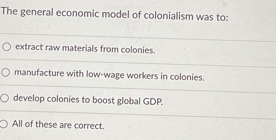 Solved The general economic model of colonialism was | Chegg.com