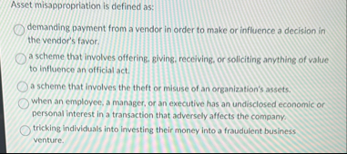 Solved Asset misappropriation is defined as:demanding | Chegg.com