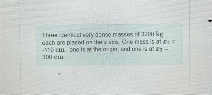 Solved Three identical very dense masses of 3200 kg each are | Chegg.com