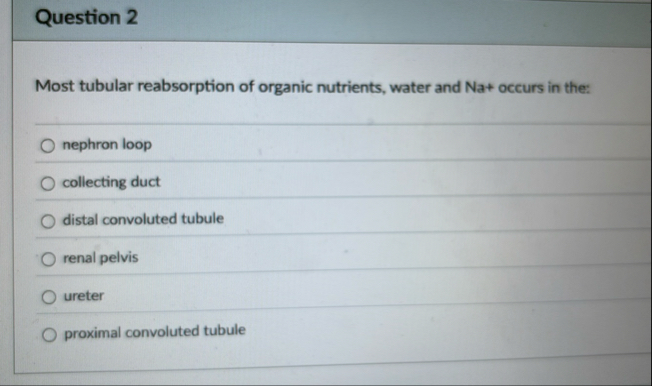 Solved Question 2Most tubular reabsorption of organic | Chegg.com