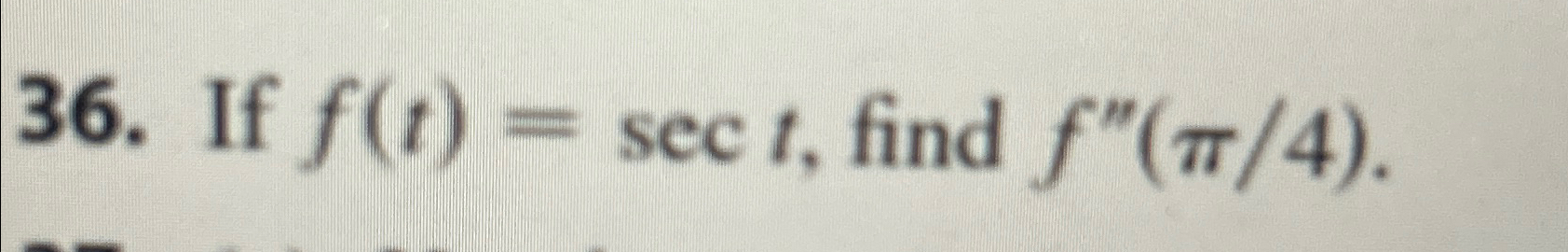Solved If f(t)=sect, ﻿find f''(π4). | Chegg.com