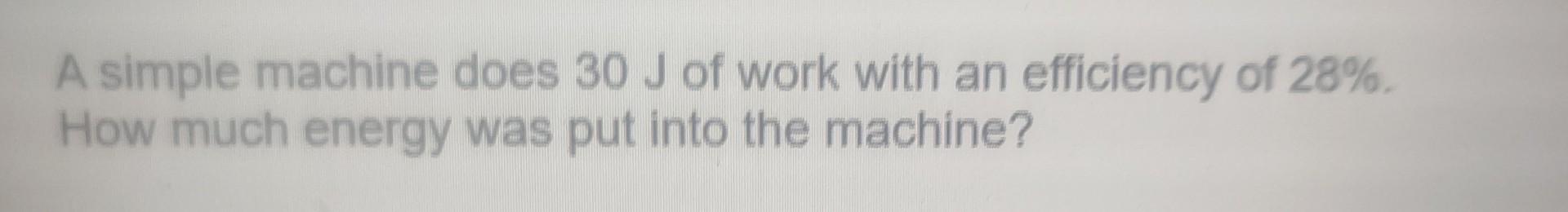 Solved A simple machine does 30 J of work with an efficiency | Chegg.com