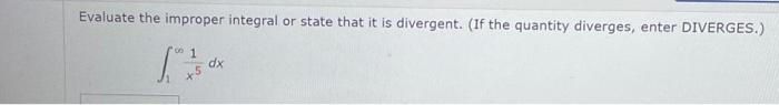 Solved Evaluate the improper integral or state that it is | Chegg.com