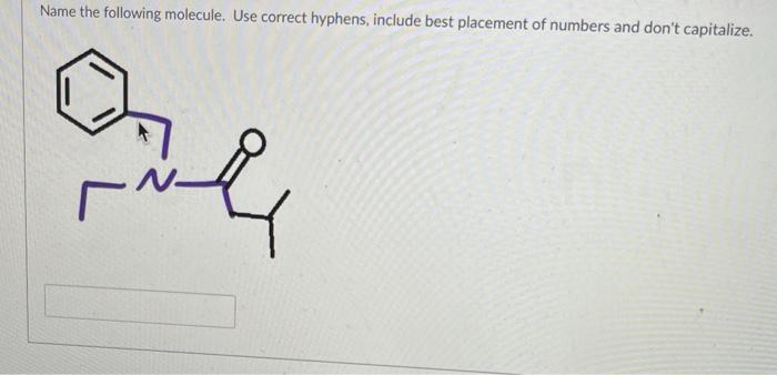 Solved Name the following molecule. Use correct hyphens, | Chegg.com