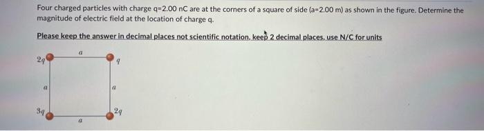 Solved Four charged particles with charge q=2.00nC are at | Chegg.com