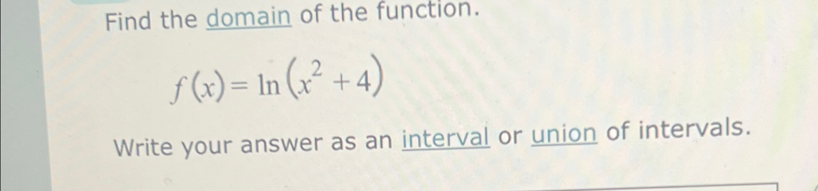 Solved Find the domain of the function.f(x)=ln(x2+4)Write | Chegg.com