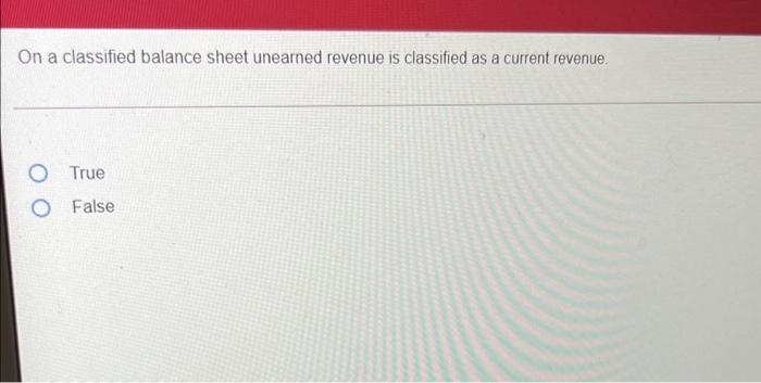 Solved On a classified balance sheet unearned revenue is | Chegg.com